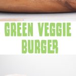 Green Veggie Burger Recipe | Elephantastic Vegan